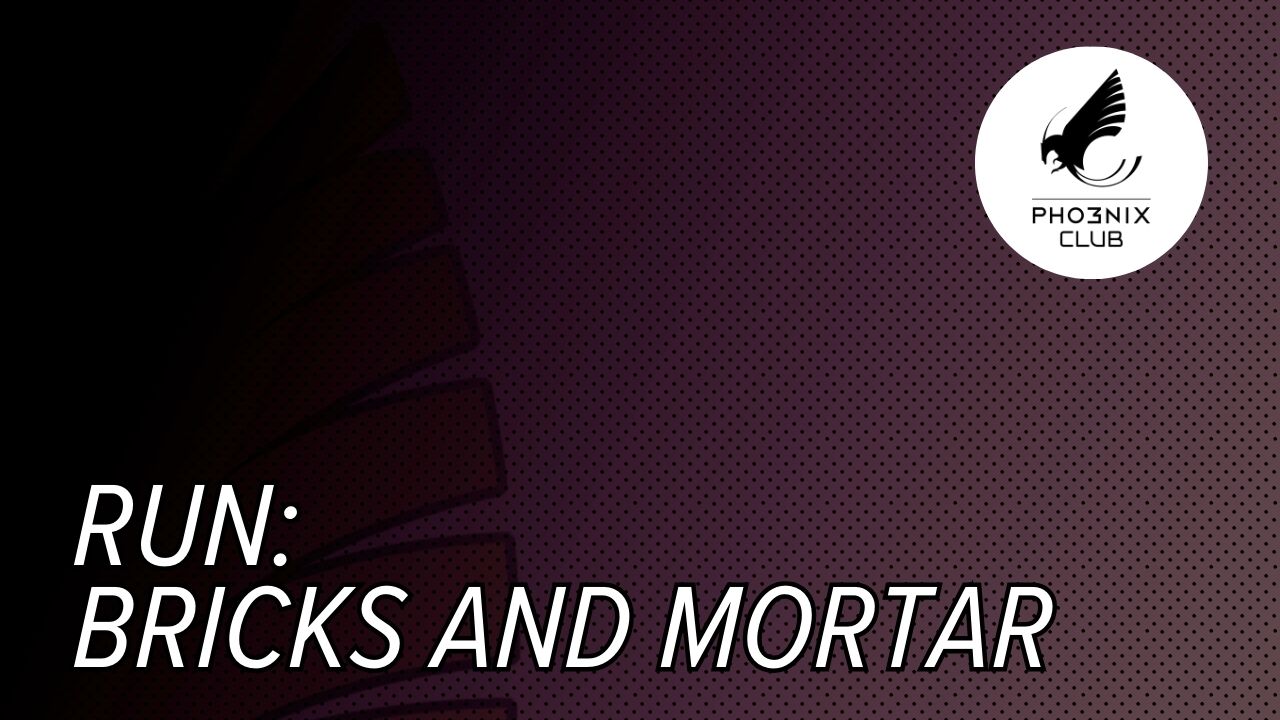 Run - Bricks and Mortar - Pho3nix Club